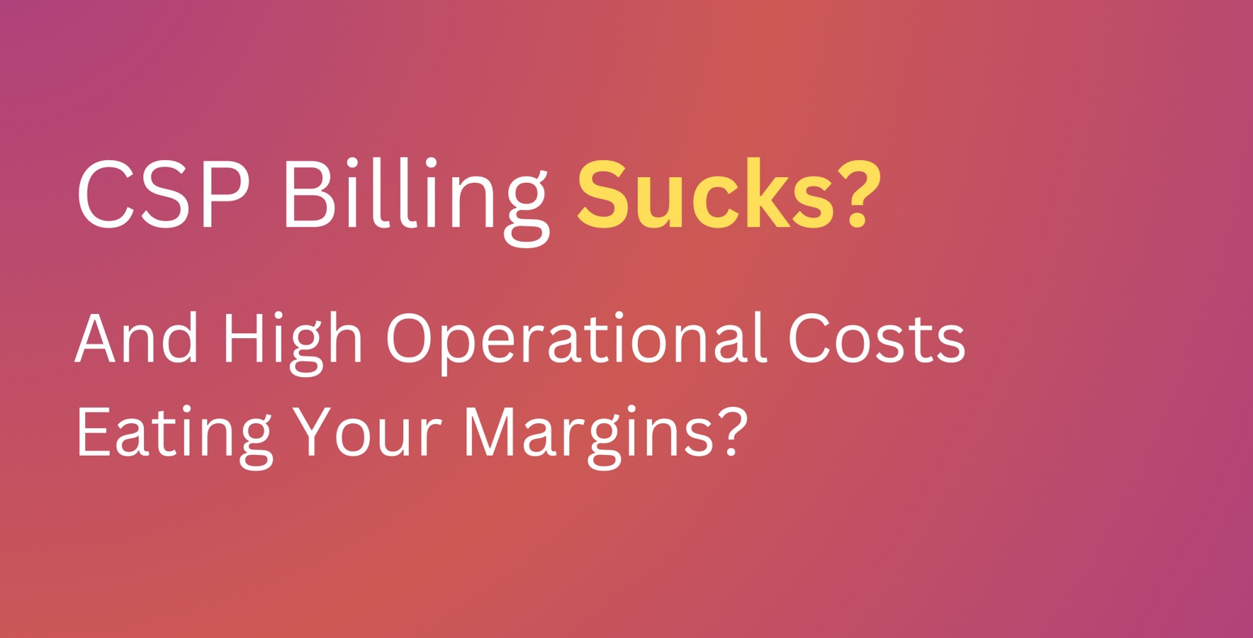 Csp Billing Sucks Cut Costs Boost Margins With Billing Automation